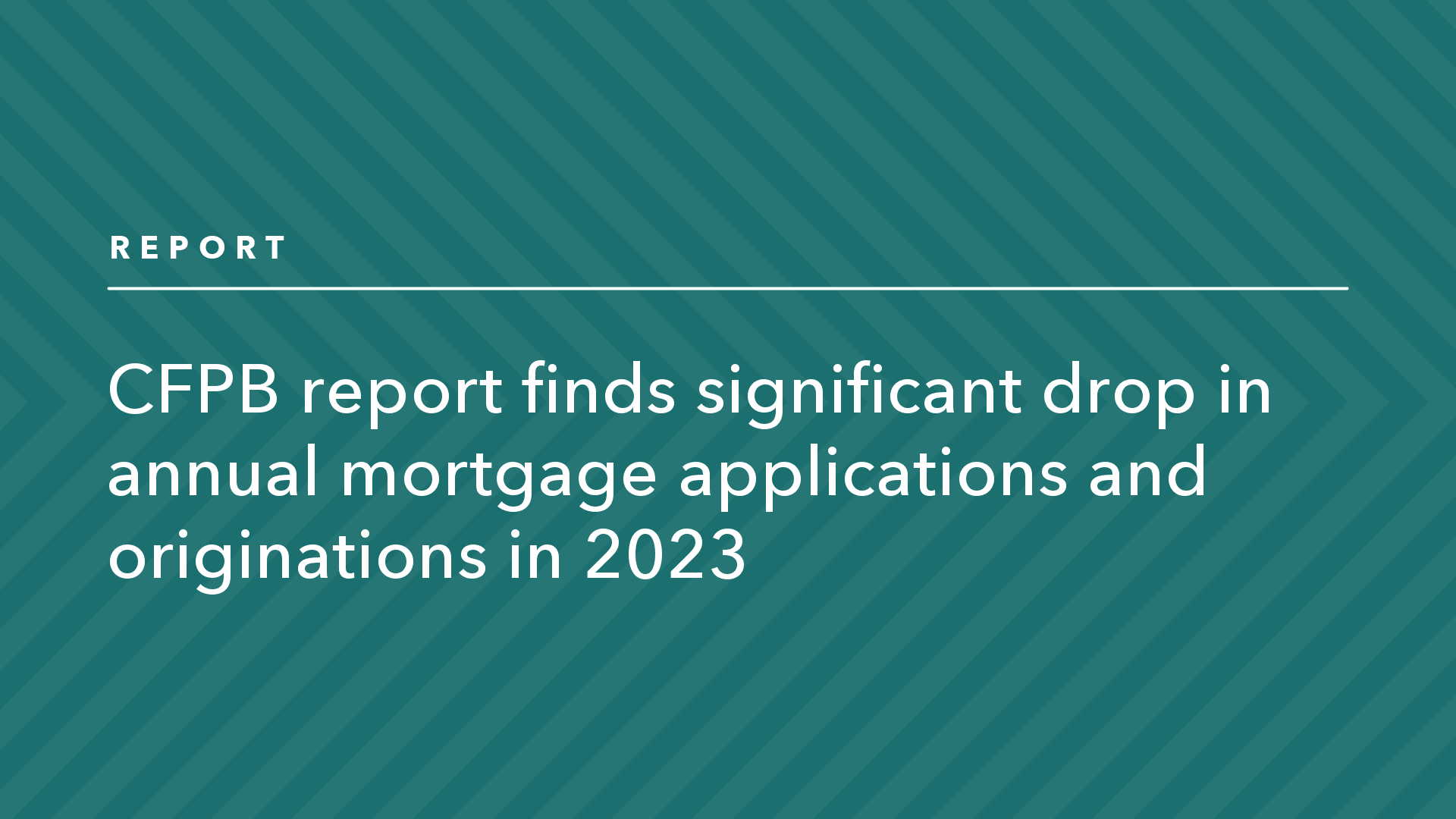CFPB Report Finds Significant Drop in Annual Mortgage Applications and Originations in 2023 ...
