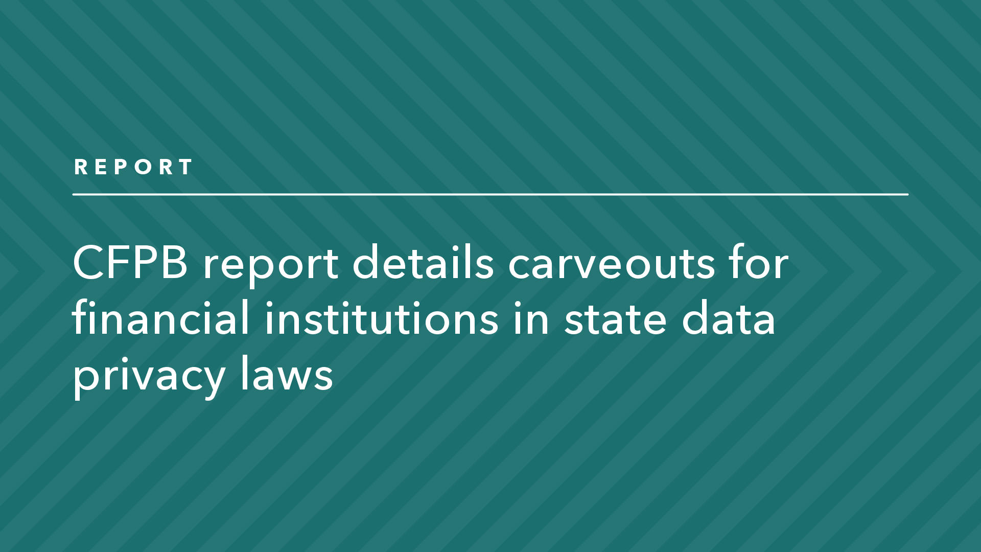 CFPB Report Details Carveouts for Financial Institutions in State Data ...