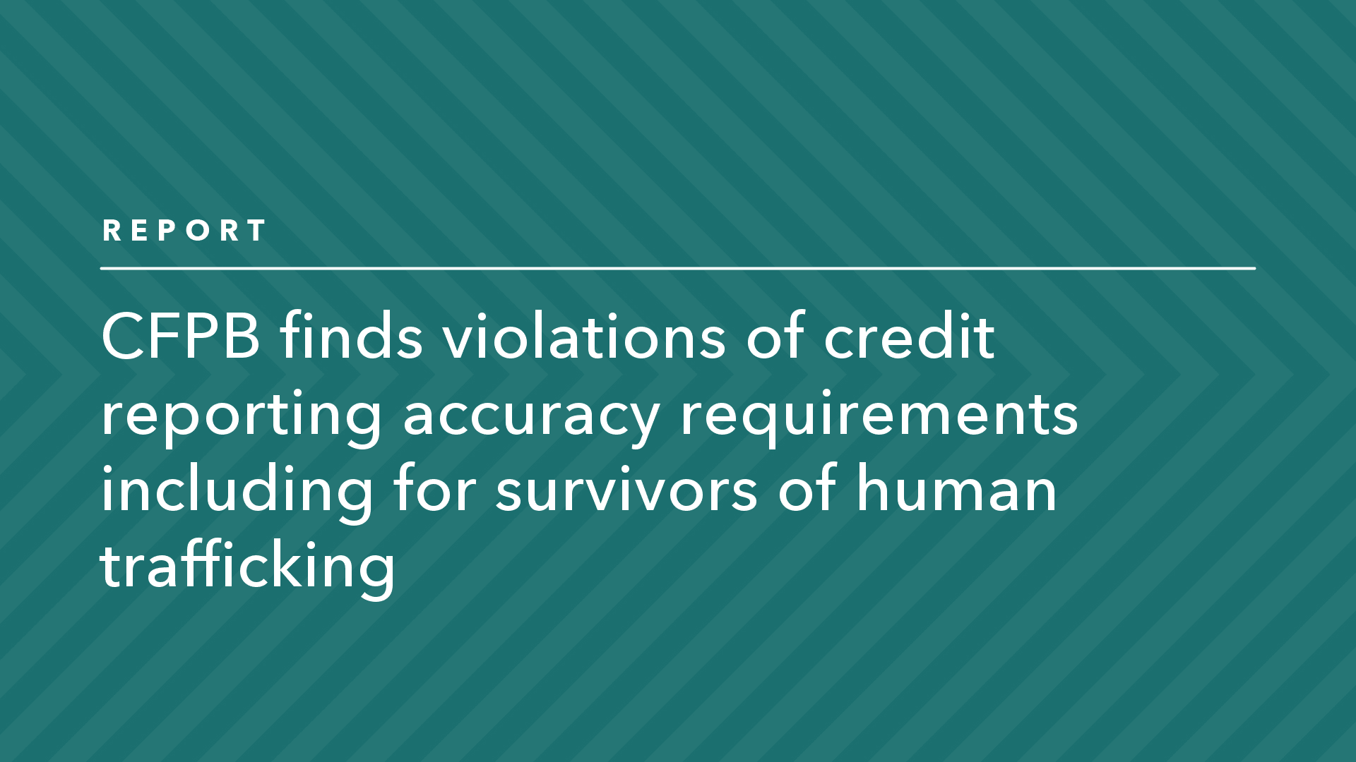 CFPB Finds Violations of Credit Report Accuracy Requirements, Including for Survivors of Human ...